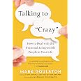 Talking to Crazy: How to Deal with the Irrational and Impossible People ...