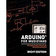 Arduino for Musicians: A Complete Guide to Arduino and Teensy Microcontrollers: Edstrom, Brent ...