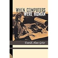 When Computers Were Human: Grier, David Alan: 9780691133829: Amazon.com ...