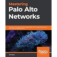 Mastering Palo Alto Networks: Deploy and manage industry-leading PAN-OS 10.x solutions to secure ...