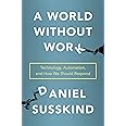 A World Without Work: Technology, Automation, and How We Should Respond ...
