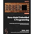 Bare-Metal Embedded C Programming: Develop high-performance embedded systems with C for Arm ...