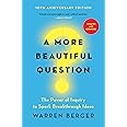 A More Beautiful Question: The Power of Inquiry to Spark Breakthrough ...