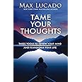 Tame Your Thoughts: Three Tools to Renew Your Mind and Transform Your Life: Lucado, Max ...