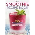 The Smoothie Recipe Book: 150 Smoothie Recipes Including Smoothies for ...