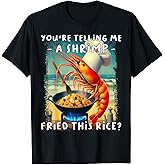 Amazon.com: Funny You're Telling Me A Shrimp Fried This Rice Meme T ...