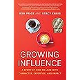 Growing Influence: A Story of How to Lead with Character, Expertise ...