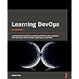 Learning DevOps: A comprehensive guide to accelerating DevOps culture adoption with Terraform ...