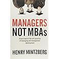Managers Not MBAs: A Hard Look at the Soft Practice of Managing and ...