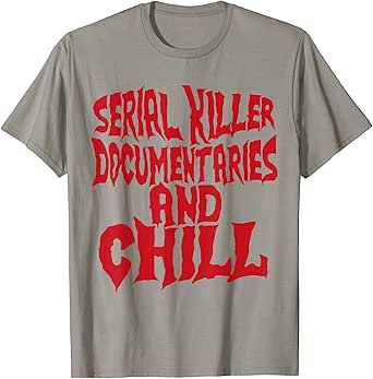 Amazon.com: Serial Killer Documentaries And Chill Funny Gift T-Shirt ...