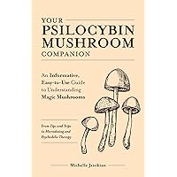 Your Psilocybin Mushroom Companion: An Informative, Easy-to-Use Guide to Understanding Magic ...
