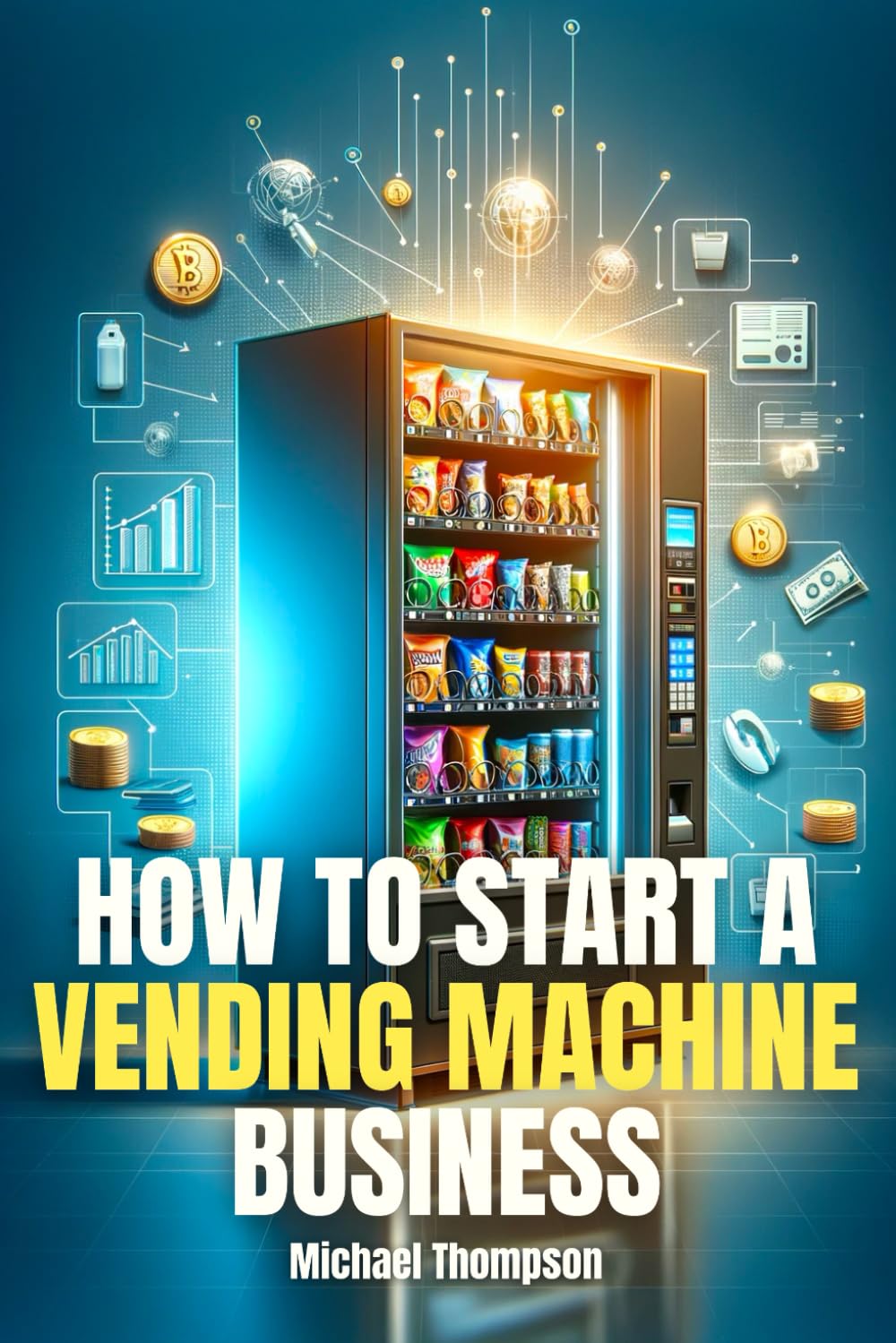 How To Start A Vending Machine Business: Turnkey Success: A Step-by-Step Guide to Launching Your ...