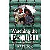 Watching the English: The Hidden Rules of English Behavior: Fox, Kate ...