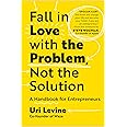 Fall in Love with the Problem, Not the Solution: A Handbook for ...