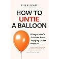 How to Untie a Balloon: A Negotiator's Guide to Avoid Popping Under ...