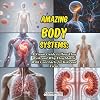 Amazing Body Systems: A Visual Guide to How They Work and Why They ...