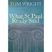 What Saint Paul Really Said: Was Paul of Tarsus the Real Founder of Christianity?: Wright, N. T ...