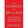 The Science of Selling: Proven Strategies to Make Your Pitch, Influence ...