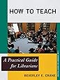 How to Teach: A Practical Guide for Librarians (Practical Guides for Librarians): Crane ...