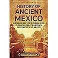 History of Ancient Mexico: An Enthralling Guide to Pre-Columbian Mexico and Its Civilizations ...