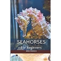 Seahorses For Beginners: French, Mike: 9781544028224: Amazon.com: Books