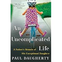 Uncomplicated Life, An: A Father's Memoir of His Exceptional Daughter ...