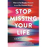 Stop Missing Your Life: How to be Deeply Present in an Un-Present World ...