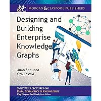 Designing and Building Enterprise Knowledge Graphs (Synthesis Lectures on Data, Semantics, and ...