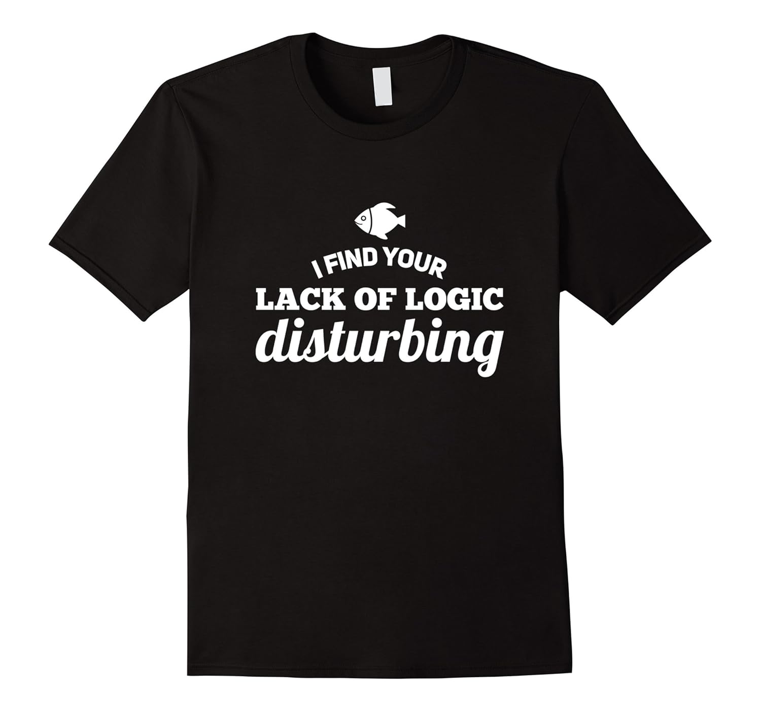 I Find Your Lack of Logic Disturbing Funny Shirt-CL – Colamaga