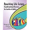 Rewriting Life Scripts: Transformational Recovery for Families of ...