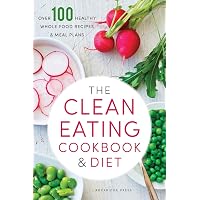 The Clean Eating Cookbook & Diet: Over 100 Healthy Whole Food Recipes ...
