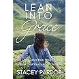 Lean Into Grace: Let God's Grace Heal Your Heart, Refresh Your Soul ...
