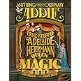 Anything But Ordinary Addie: The True Story of Adelaide Herrmann, Queen ...
