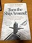 Turn the Ship Around!: A True Story of Turning Followers into Leaders ...