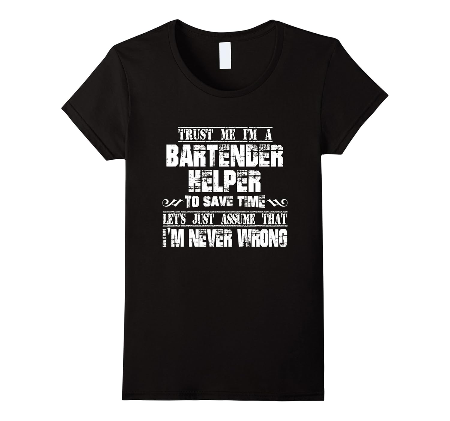 BARTENDER HELPER T-shirt, I am never Wrong-4LVS – 4loveshirt