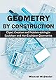 Geometry by Construction: Object Creation and Problem-solving in Euclidean and Non-Euclidean ...