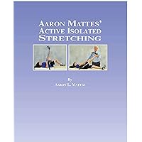 Aaron Mattes' Active Isolated Stretching: Aaron L. Mattes, Judy I ...