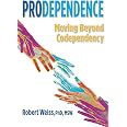 Prodependence: Moving Beyond Codependency: Weiss PhD MSW, Robert ...