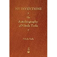 My Inventions: The Autobiography of Nikola Tesla: Tesla, Nikola ...