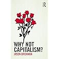 Why Not Capitalism?: Jason Brennan: 9780415732970: Amazon.com: Books