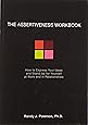 The Assertiveness Workbook: How to Express Your Ideas and Stand Up for Yourself at Work and in ...