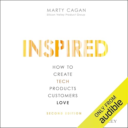 Inspired: How to Create Tech Products Customers Love, Second Edition in ...