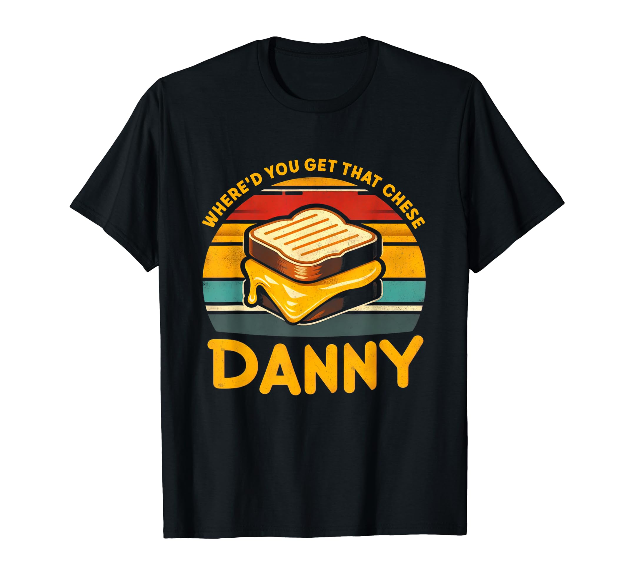 Where'd You Get That Cheese Danny Funny Grilled Cheese T-Shirt for sale ...