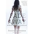 Not Fade Away: A Memoir of Senses Lost and Found: Alexander, Rebecca A., Alper, Sascha ...