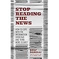 Stop Reading the News: A Manifesto for a Happier, Calmer and Wiser Life ...