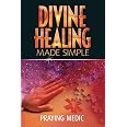 Divine Healing Made Simple: Simplifying the supernatural to make ...