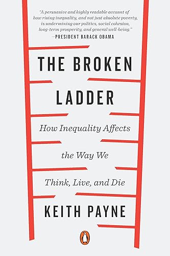 The Broken Ladder: How Inequality Affects the Way We Think, Live, and ...