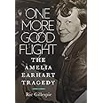 One More Good Flight: The Amelia Earhart Tragedy: Gillespie, Richard E ...