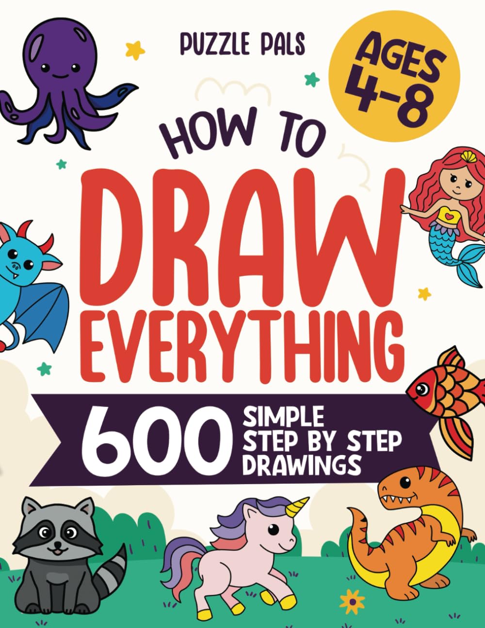 How To Draw Everything: 600 Simple Step By Step Drawings For Kids Ages ...