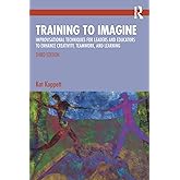 Training to Imagine: Practical Improvisational Theatre Techniques for ...